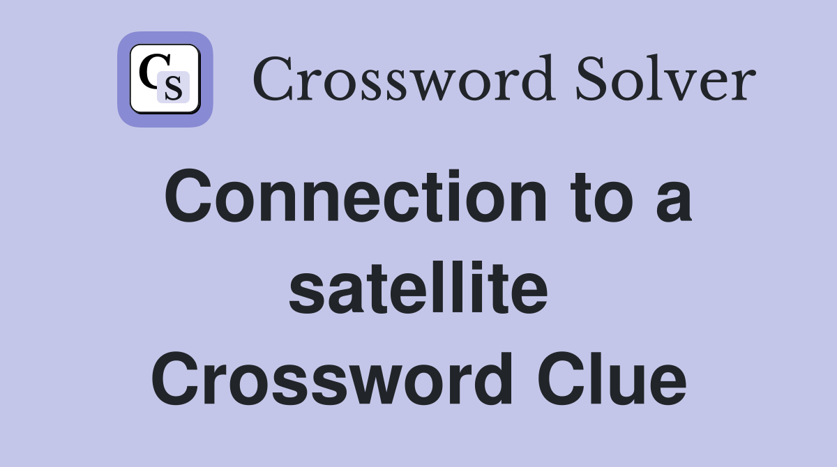 Connection To A Satellite Crossword Clue Answers Crossword Solver